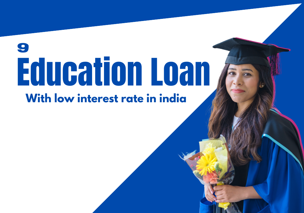 Top 9 Education Loan with low interest rates in India