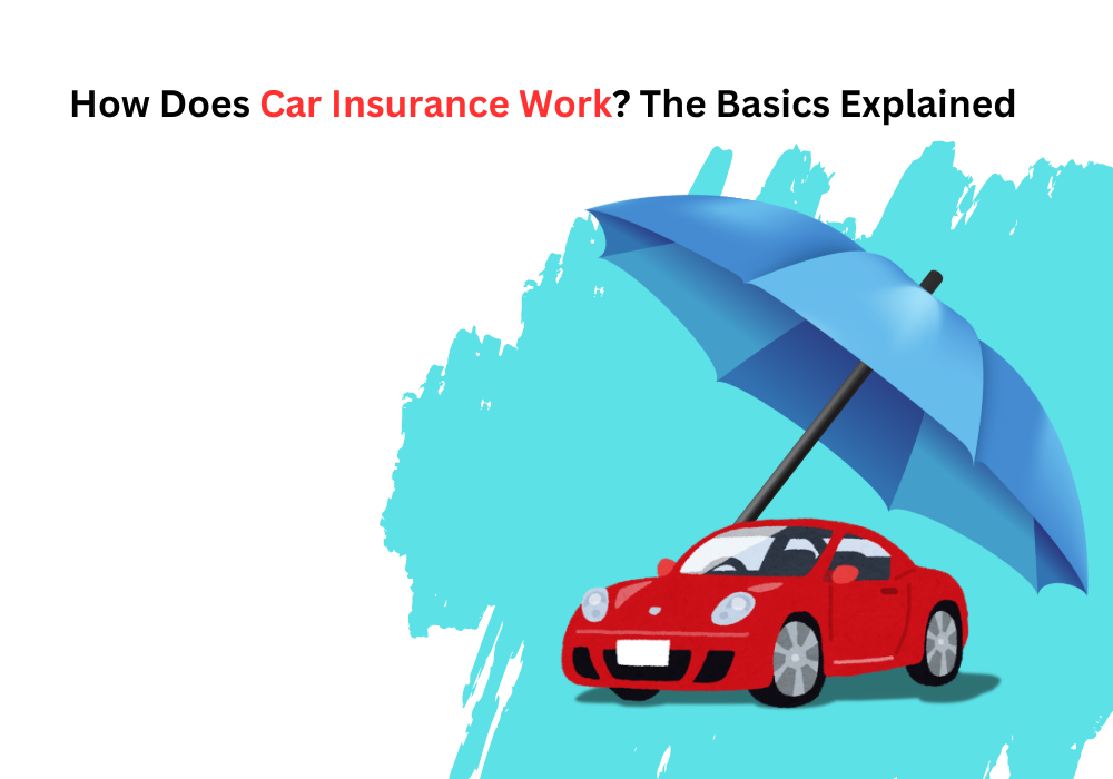 How Does Car Insurance Work? The Basics Explained