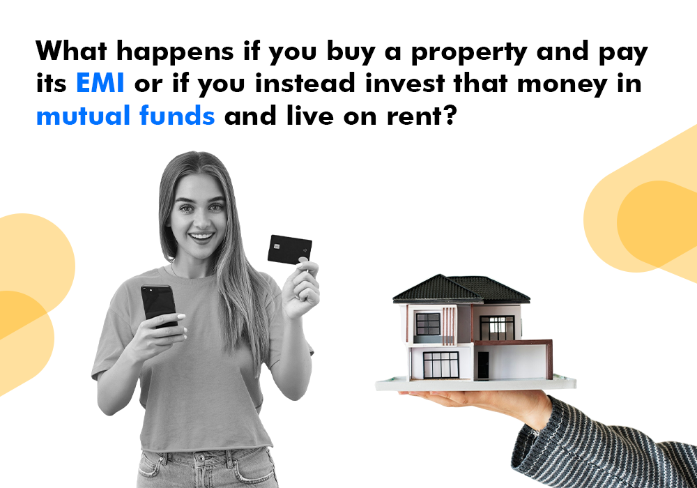 Buy Property with EMI or Rent and Invest in mutual funds?
