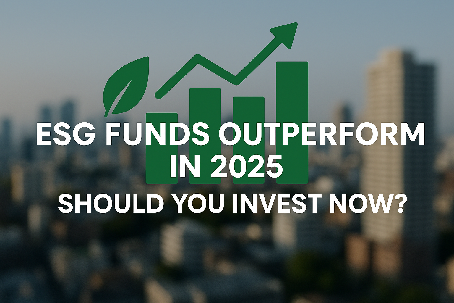 How ESG Funds Are Outperforming in 2025 — And Should You Join?